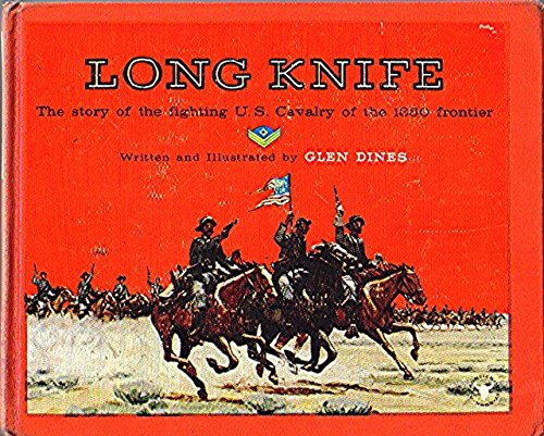 Long Knife: The Story of the Fighting U.S. Cavalry of the 1860 Frontier ...