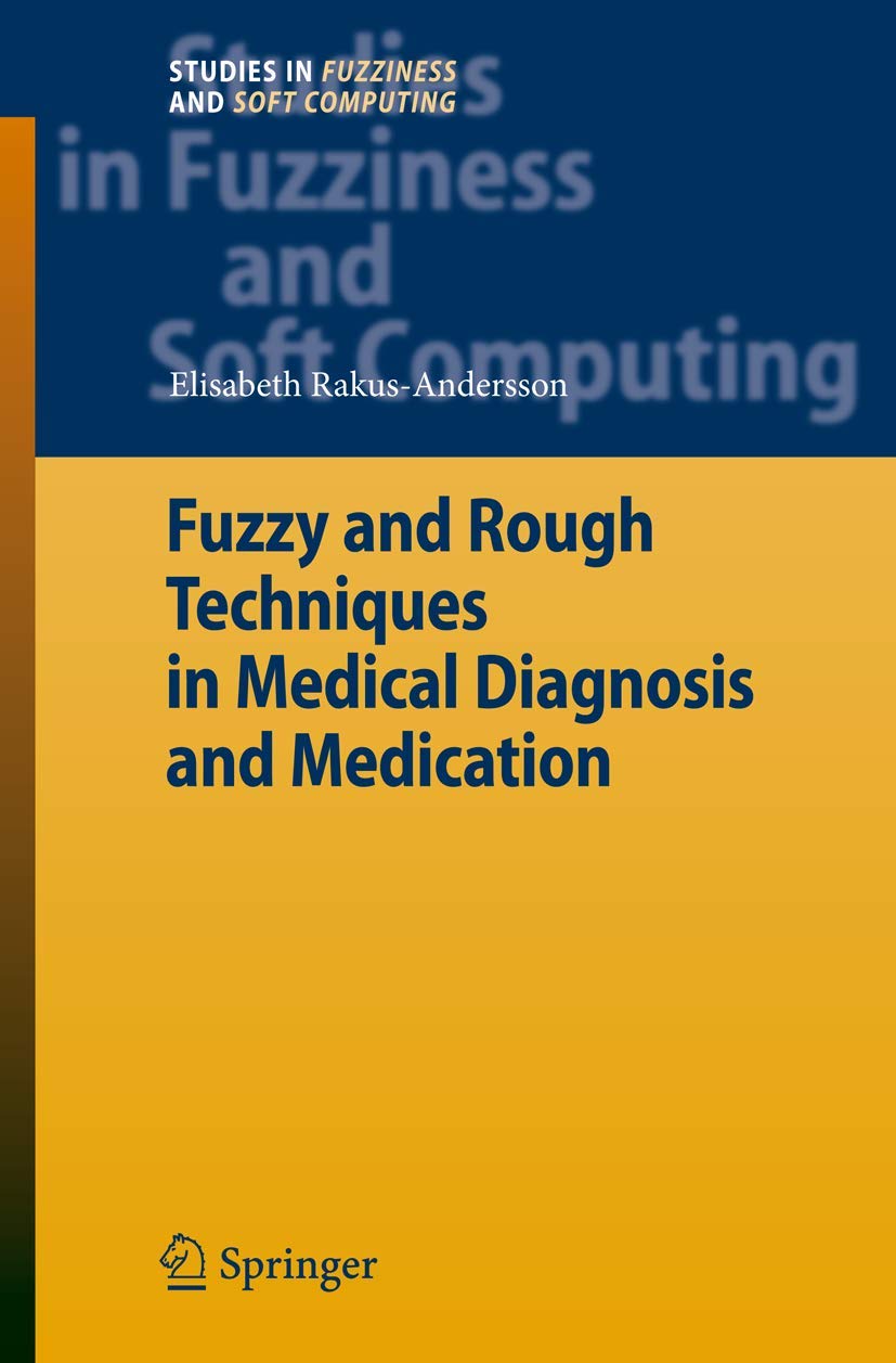 Fuzzy and Rough Techniques in Medical Diagnosis and Medication (Studies in Fuzziness and Soft ...