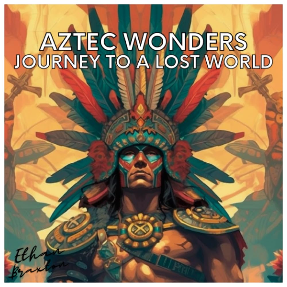 Aztec Wonders: Journey to a Lost World (Civilizations): Braxton, Ethan ...