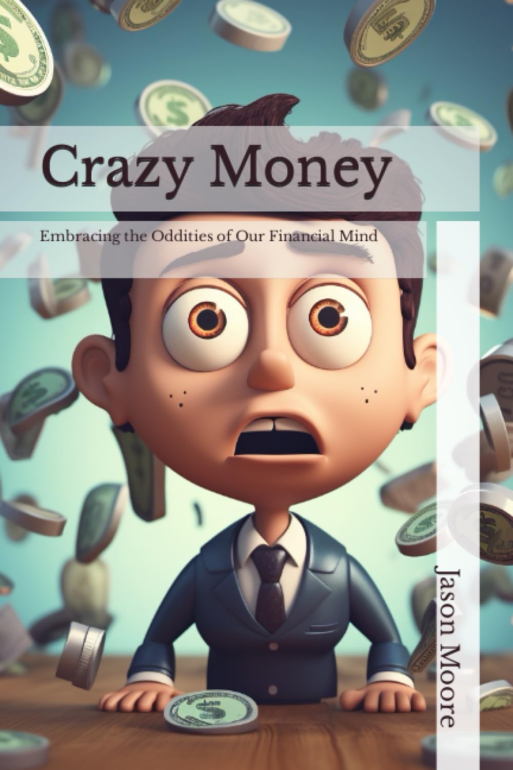 Crazy Money: Embracing the Oddities of Our Financial Mind: Moore, Jason ...