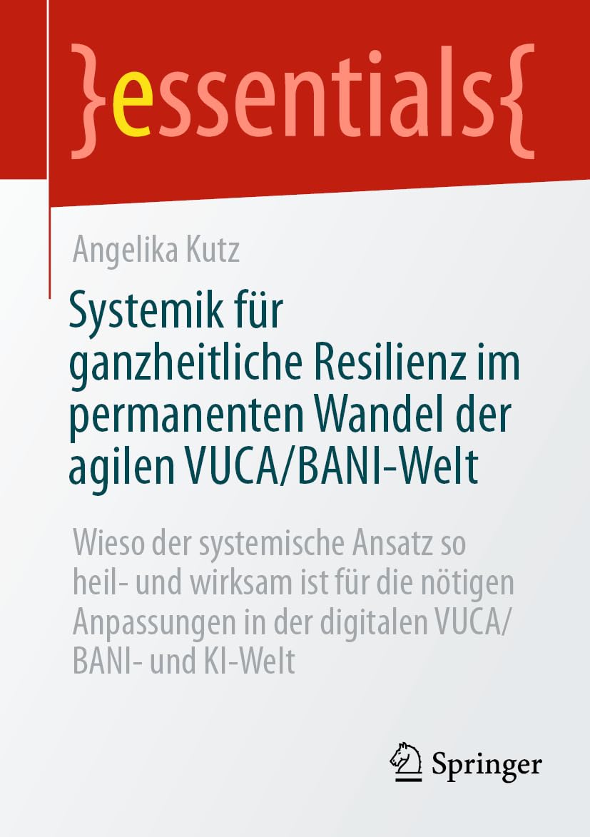 Systemik Für Ganzheitliche Resilienz Im Permanenten Wandel Der Agilen Vuca/Bani-Welt: Wieso Der ...