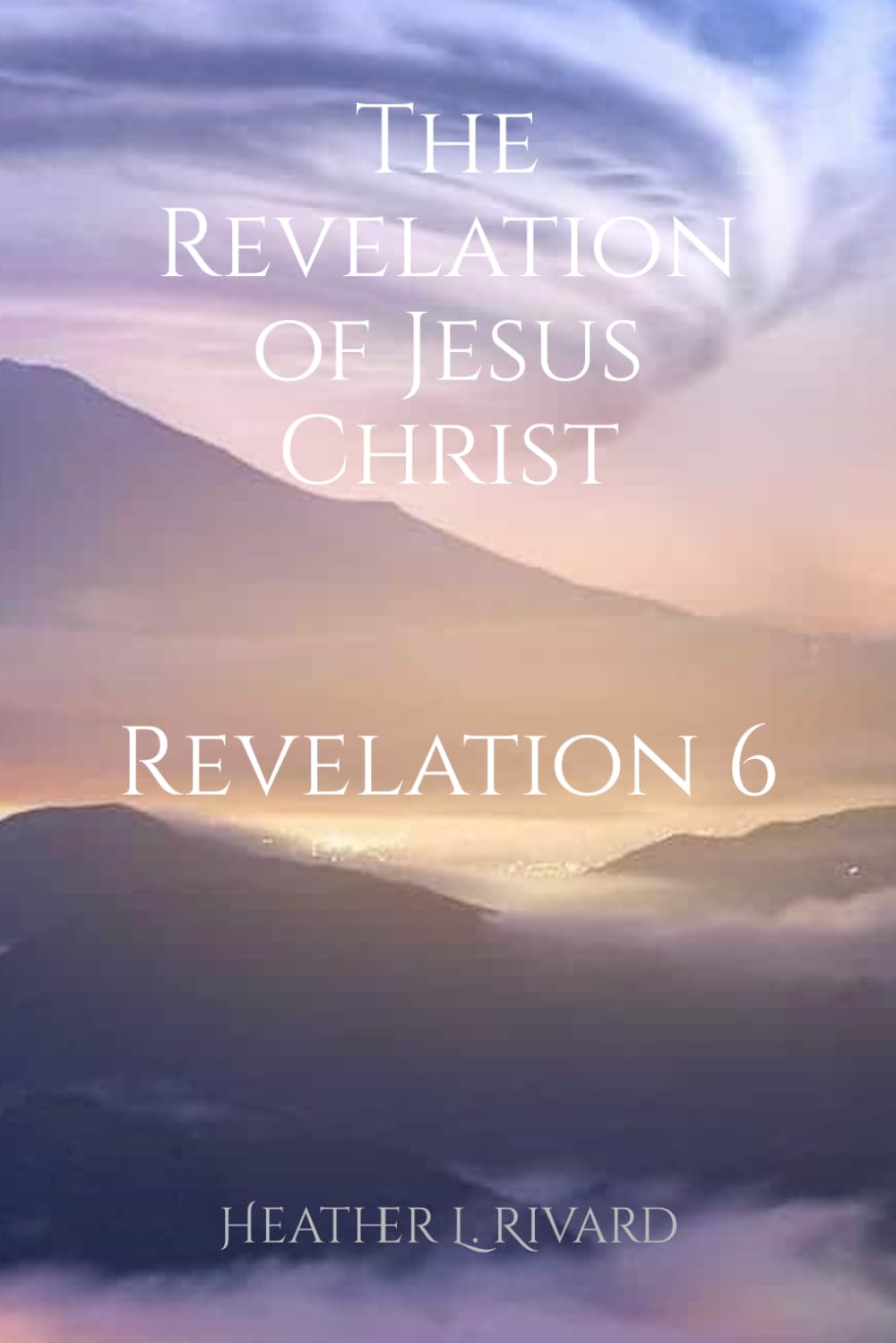 The Revelation of Jesus Christ: Revelation 6: Rivard, Heather L ...