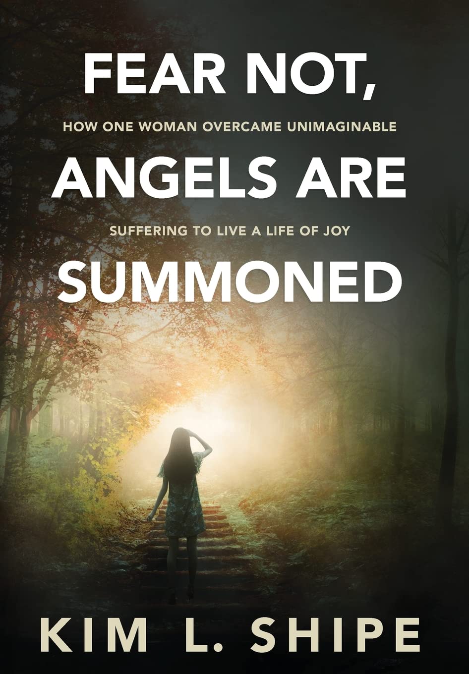 Fear Not, Angels Are Summoned: How One Woman Overcame Unimaginable ...