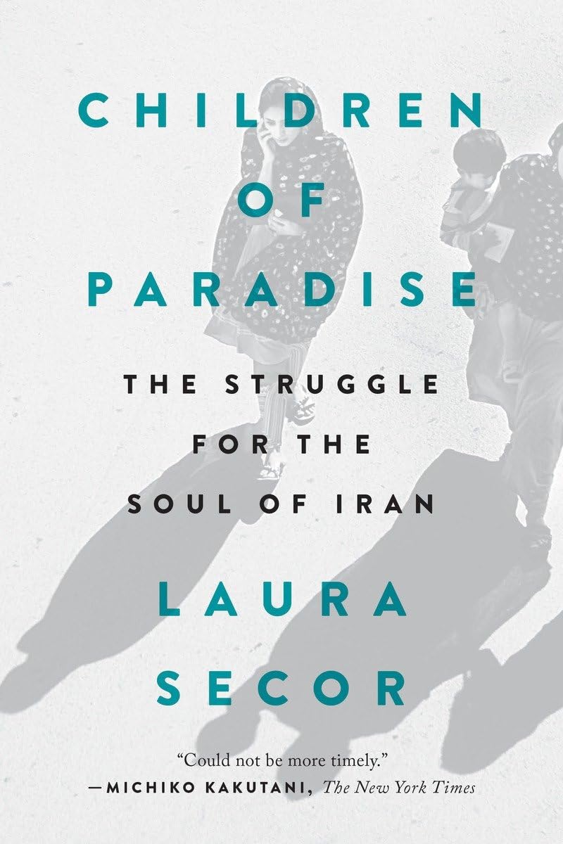 Children of Paradise: The Struggle for the Soul of Iran: Secor, Laura ...