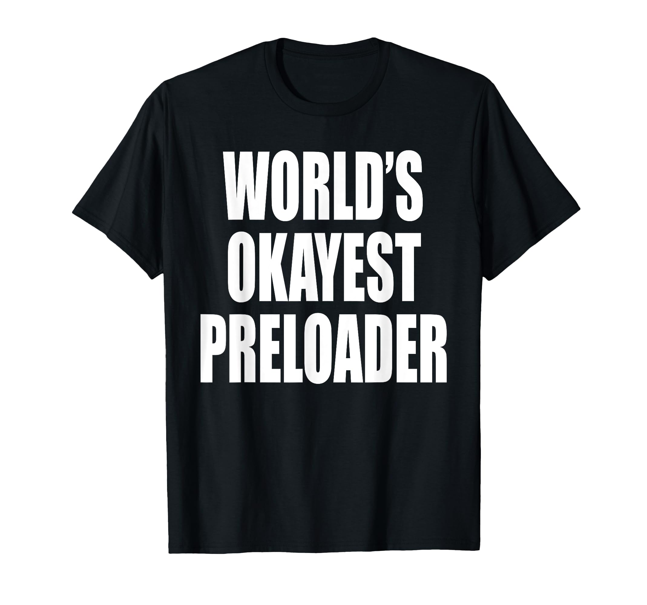 Amazon.com: Skilled Preload Brand World's Okayest Preloader T-Shirt ...