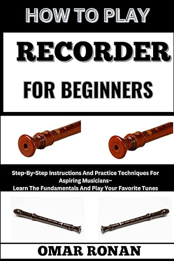 HOW TO PLAY RECORDER FOR BEGINNERS: Step-By-Step Instructions And ...