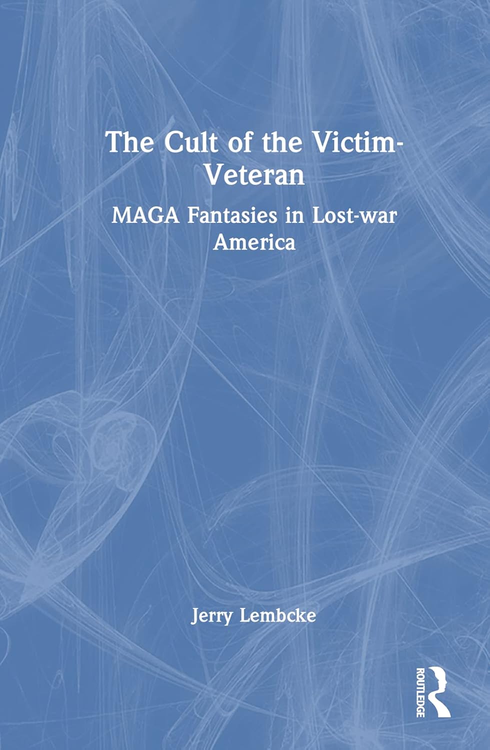 Amazon.com: The Cult of the Victim-Veteran: 9781032490267: Lembcke ...