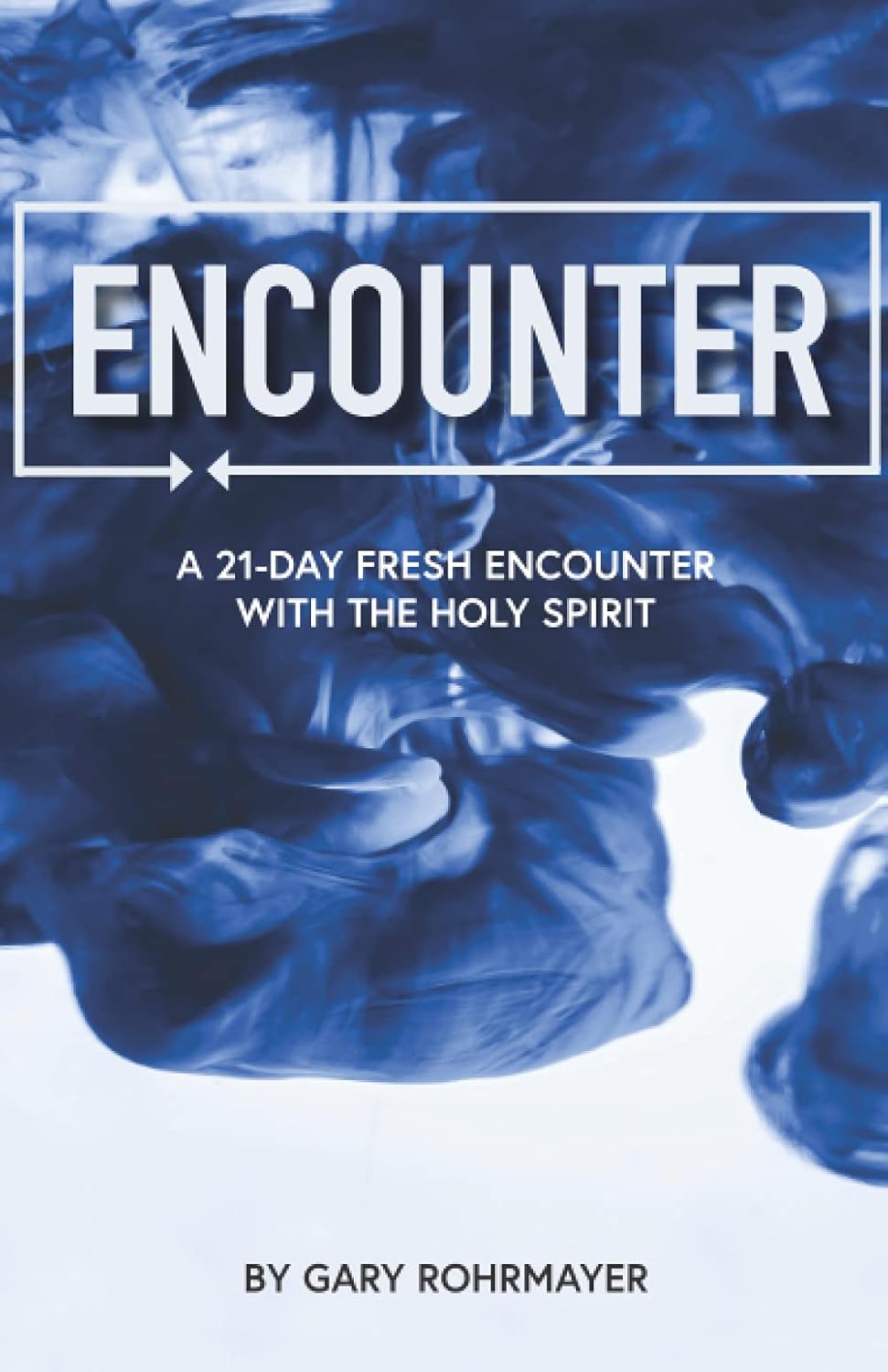 Encounter: A 21-Day Fresh Encounter with the Holy Spirit: Rohrmayer ...