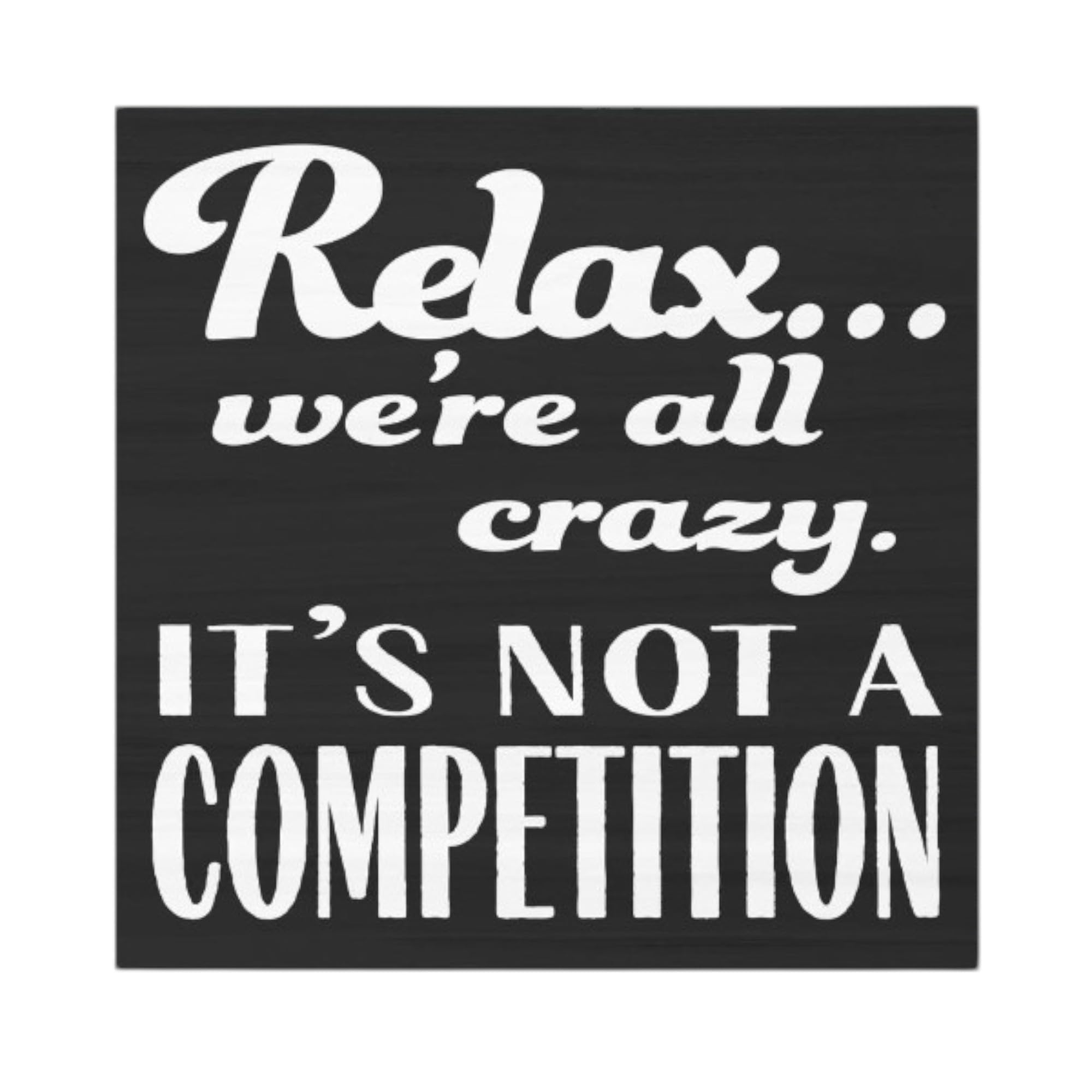 Amazon.com: JennyGems Relax We’re All Crazy It’s Not a Competition ...