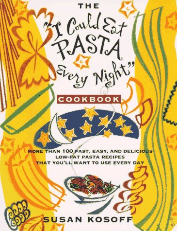 The I Could Eat Pasta Every Night Cookbook: Kosoff, Susan ...