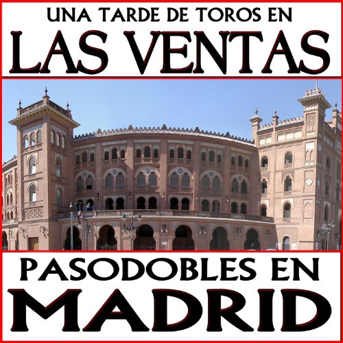 Play Una Tarde de Toros en las Ventas Pasodobles en Madrid by Agrupacion De Bailes Populares De ...