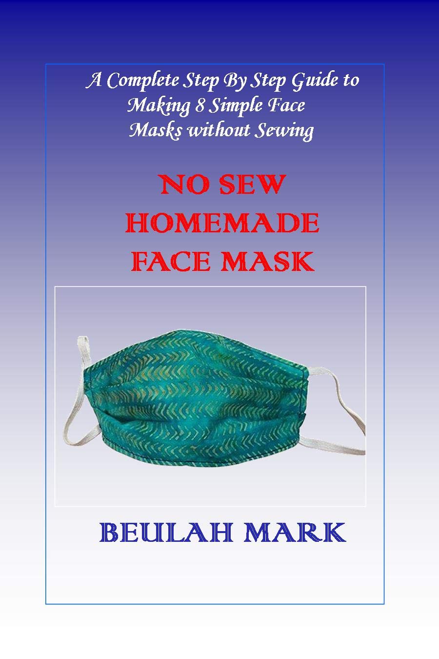 Amazon.com: No Sew Homemade Face Mask: A Complete Step By Step Guide to ...
