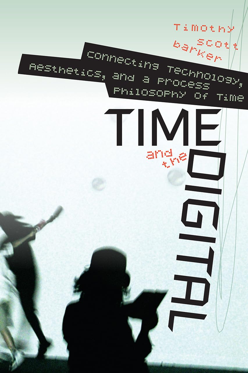 Time and the Digital: Connecting Technology, Aesthetics, and a Process ...