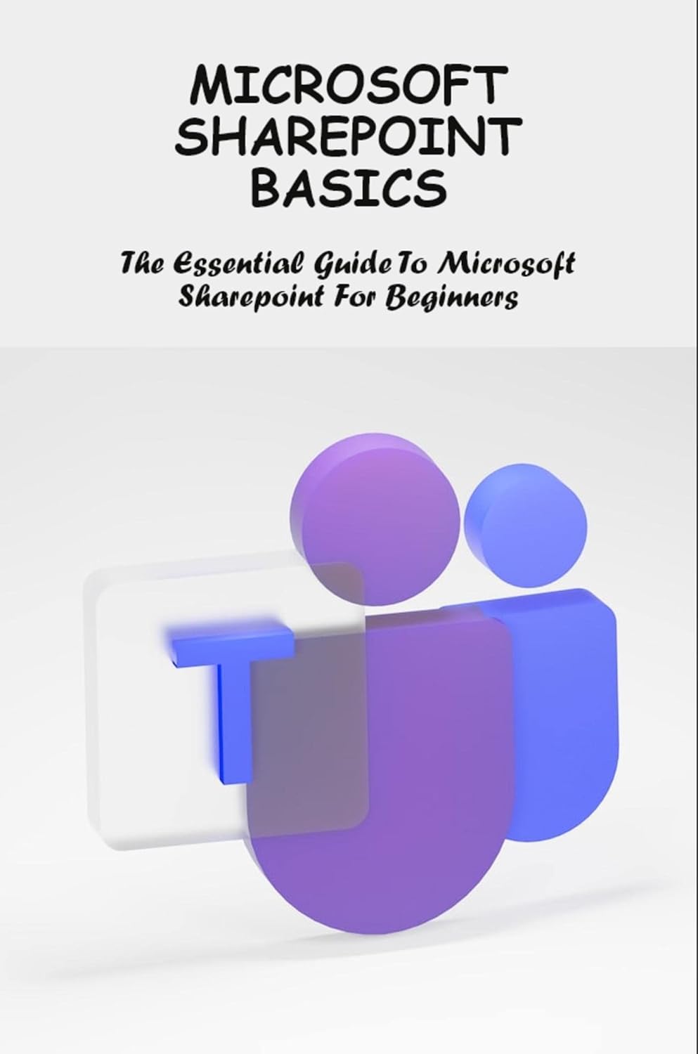 Microsoft Sharepoint Basics: The Essential Guide To Microsoft ...