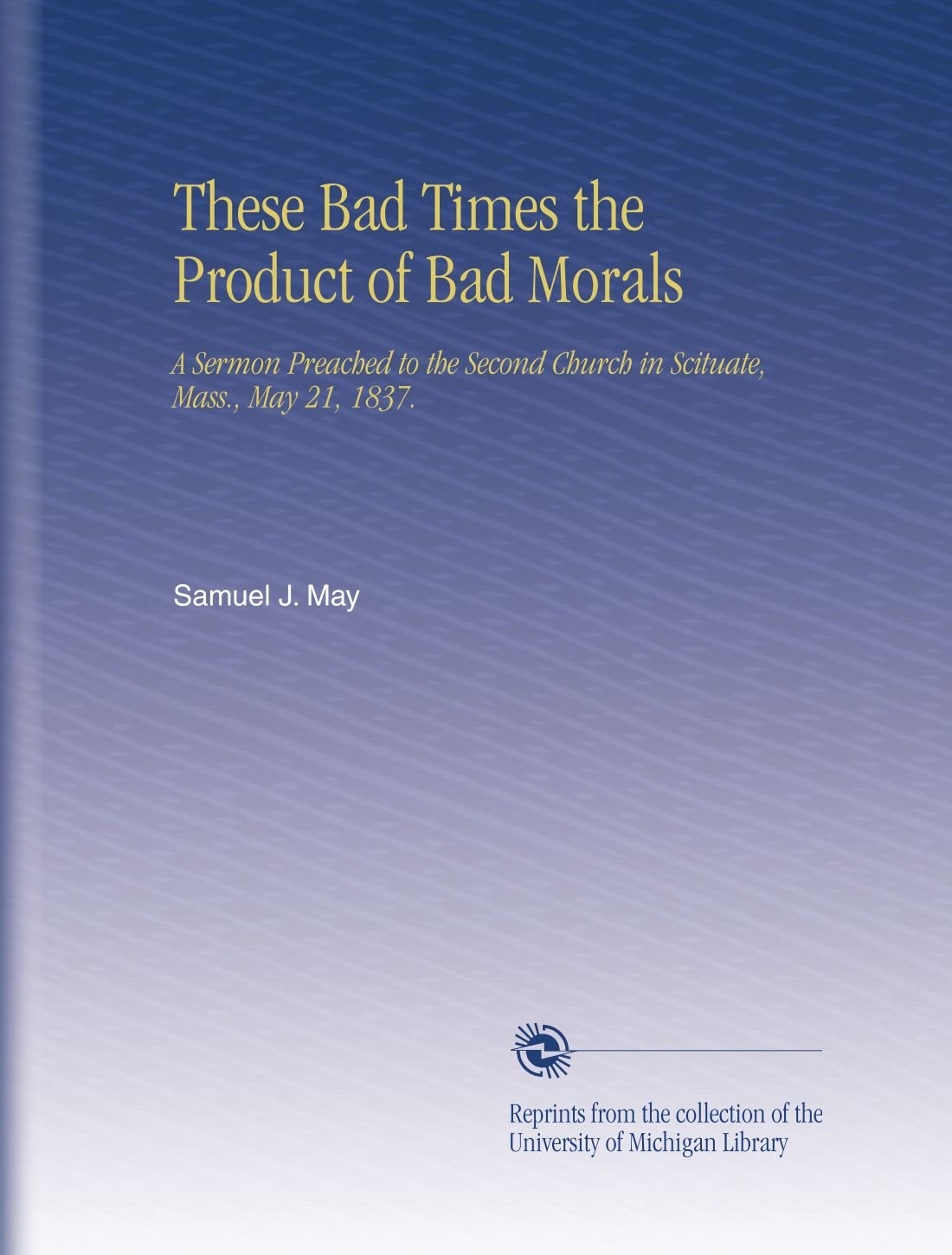 Amazon.com: These Bad Times the Product of Bad Morals: A Sermon ...