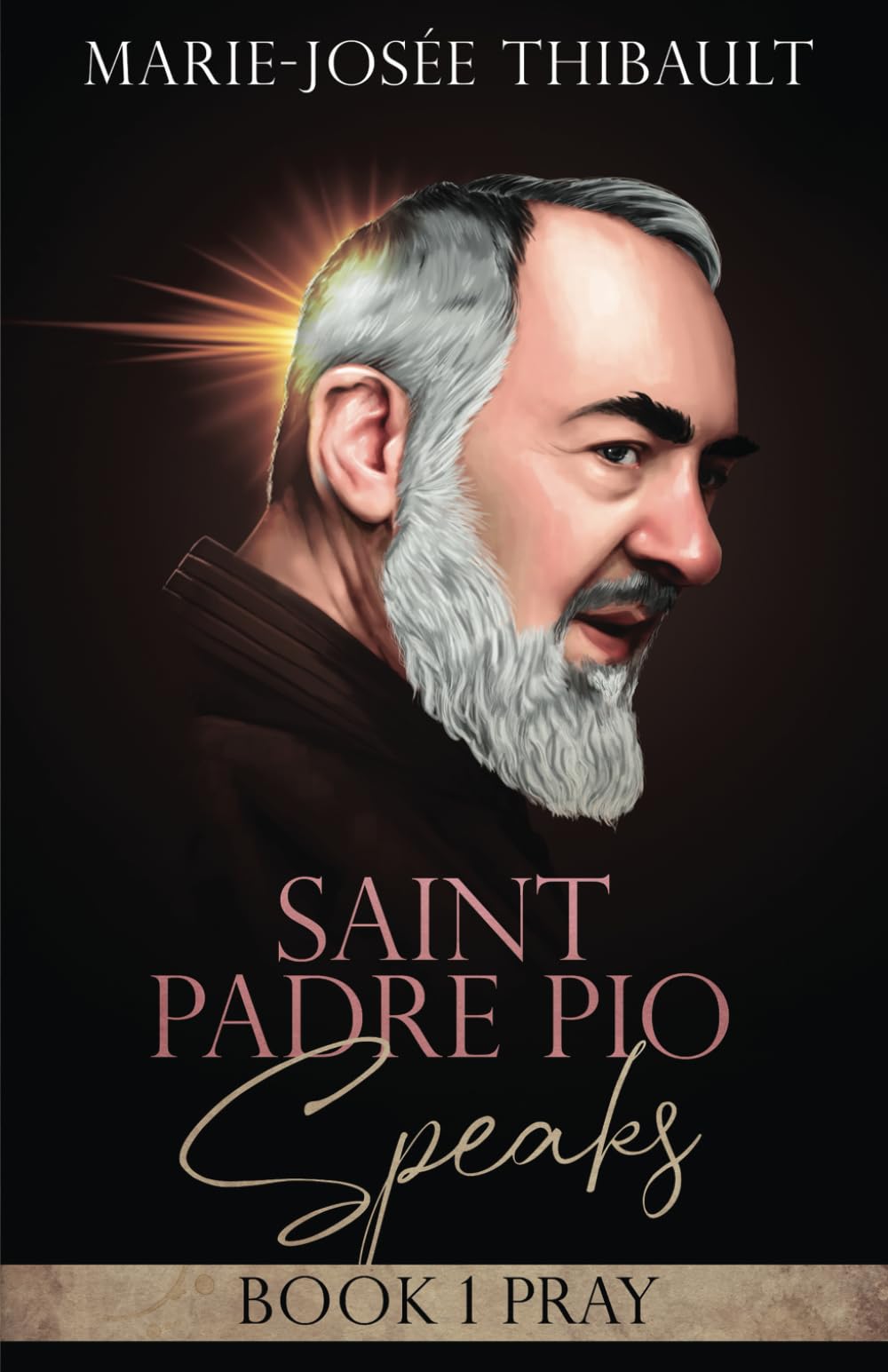 Saint Padre Pio Speaks - Book 1: Pray: Thibault, Marie-Josée ...