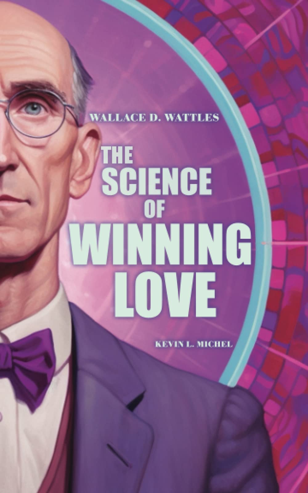 The Science of Winning Love: Wattles, Wallace D., Michel, Kevin L ...