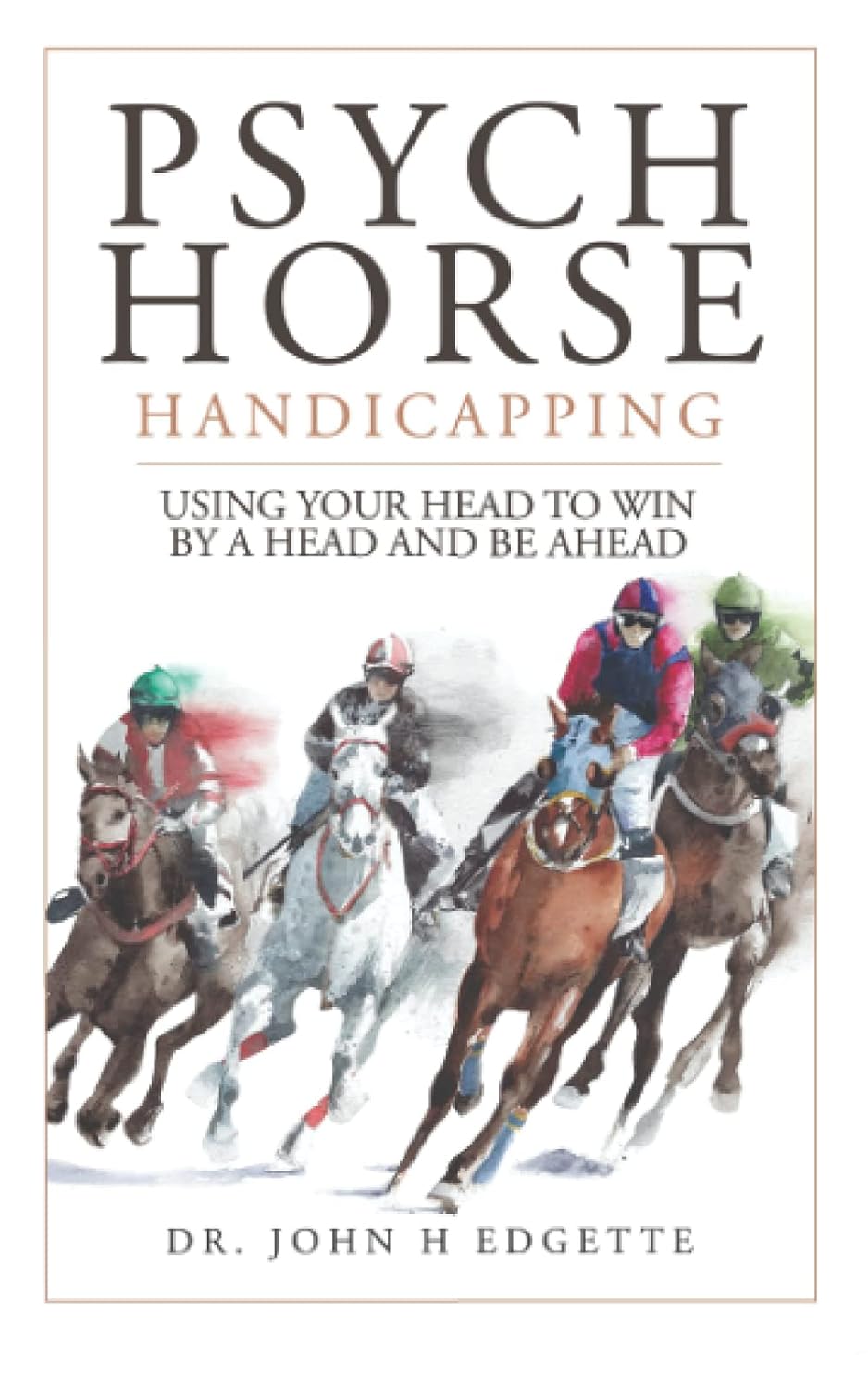 Psych Horse Handicapping: Using Your Head to Win by a Head and Be Ahead ...