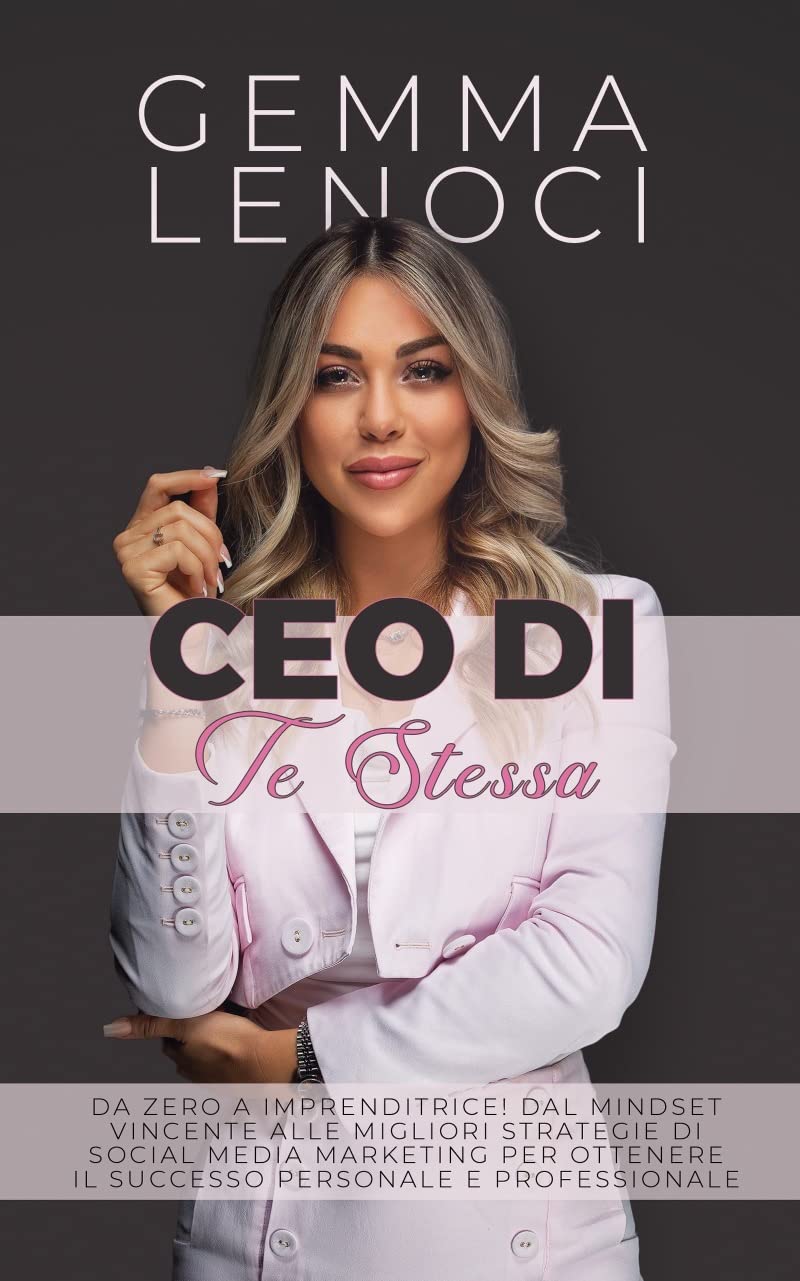 CEO di te stessa: Da Zero a Imprenditrice! Dal Mindset Vincente alle ...