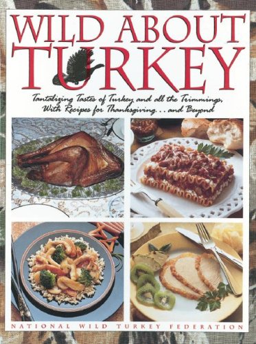 Wild About Turkey: Tantalizing Tastes of Turkey and All the Trimmings ...