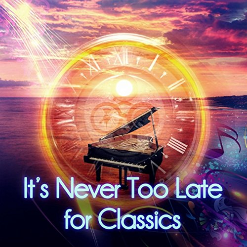 It's Never Too Late for Classics – Classical Songs for Young and Old ...