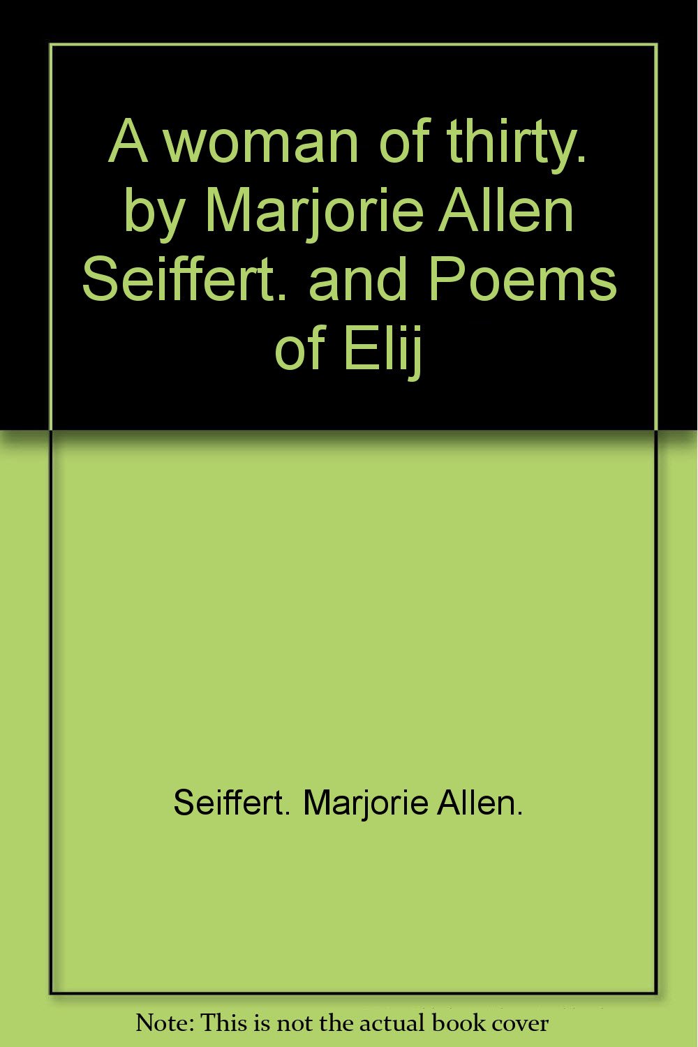 A woman of thirty. by Marjorie Allen Seiffert. and Poems of Elij ...