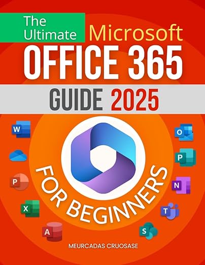 The Ultimate Microsoft Office 365 Guide 2025 for Beginners: Master ...