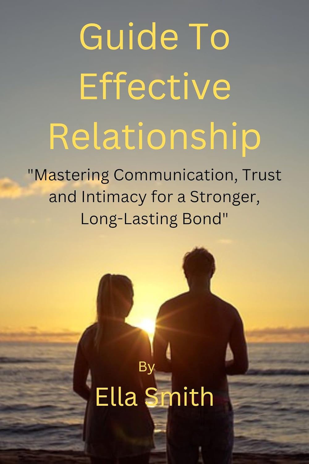 Guide To Effective Relationship : "Mastering Communication, Trust, and ...