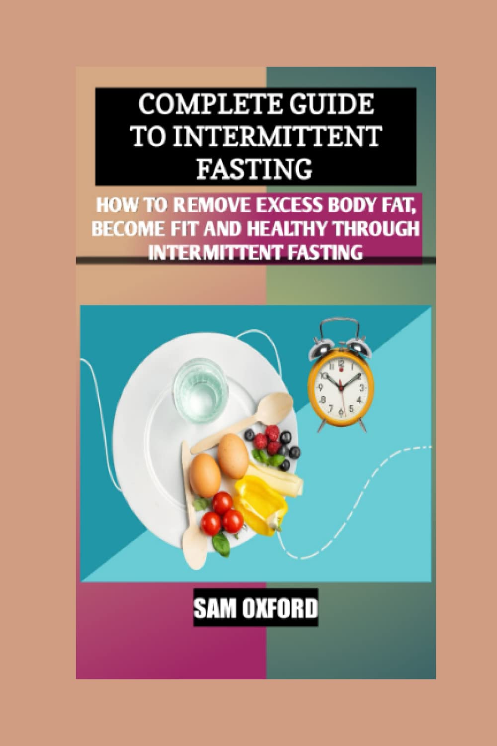 COMPLETE GUIDE TO INTERMITTENT FASTING: HOW TO REDUCE EXCESS BODY FAT ...