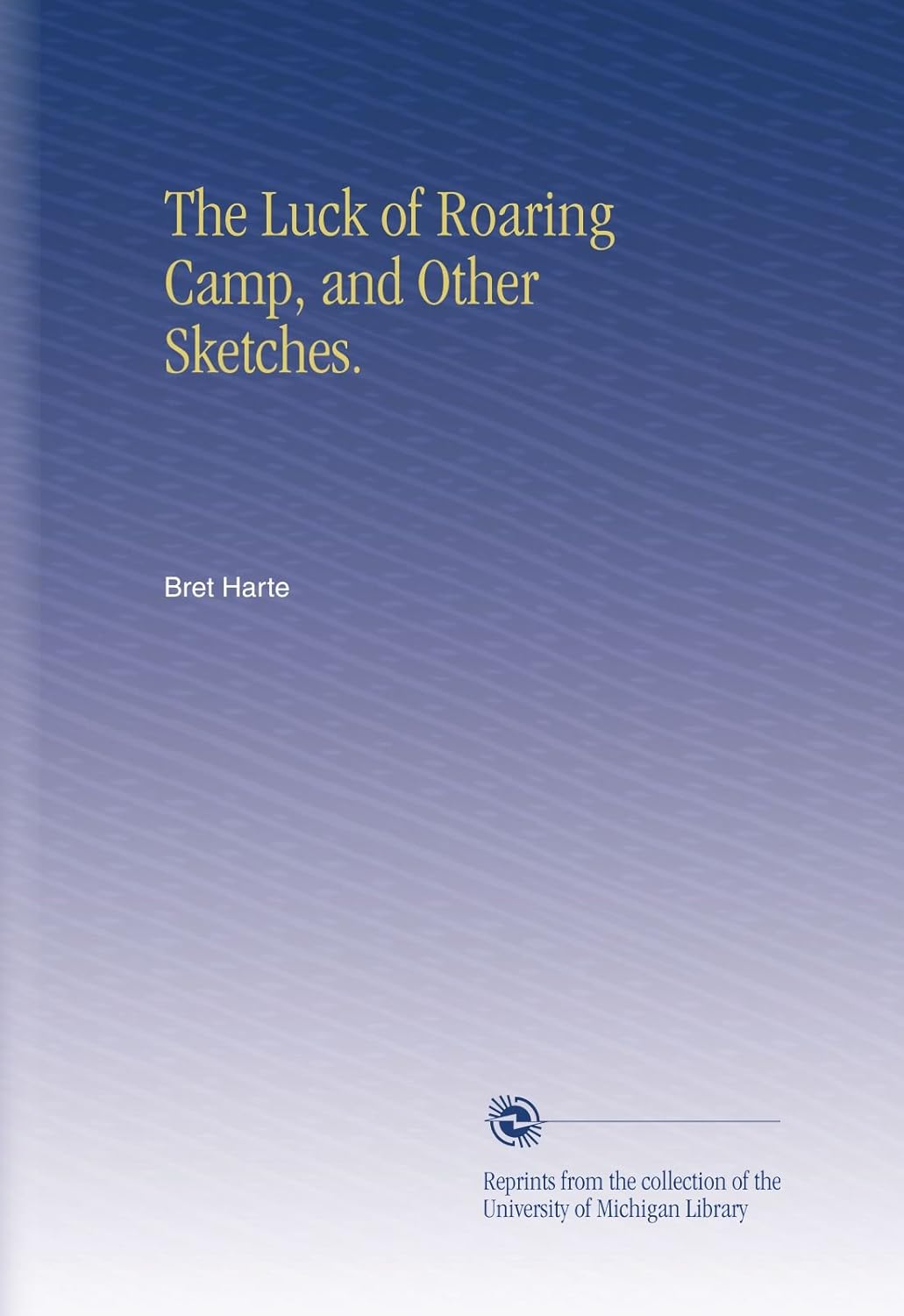 The Luck of Roaring Camp, and Other Sketches.: Harte, Bret ...