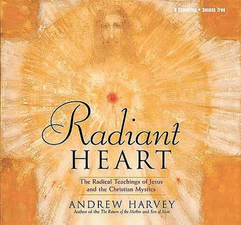 Radiant Heart: The Radical Teachings of Jesus and the Christian Mystics ...