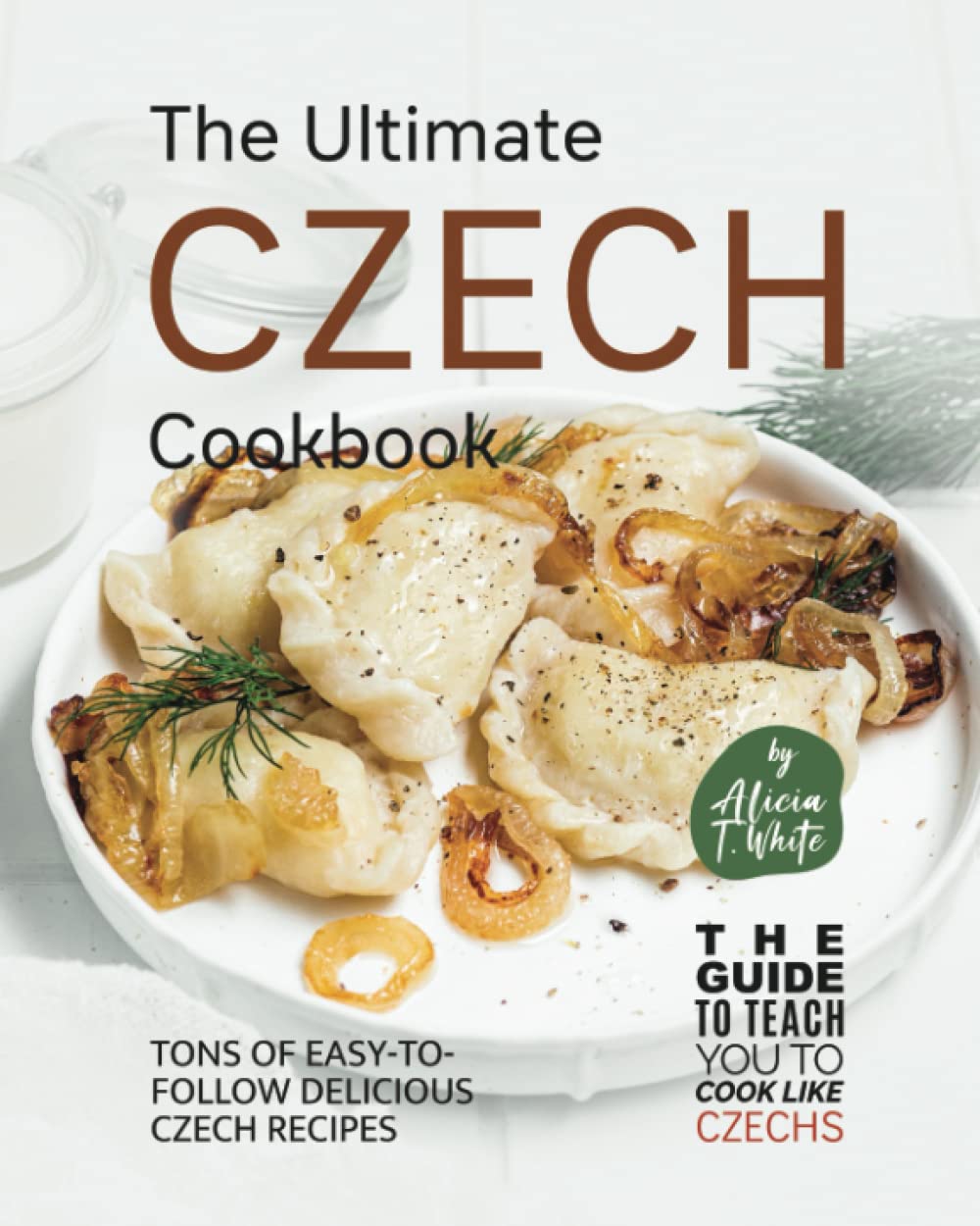 The Ultimate Czech Cookbook: Tons of Easy-to-Follow Delicious Czech ...