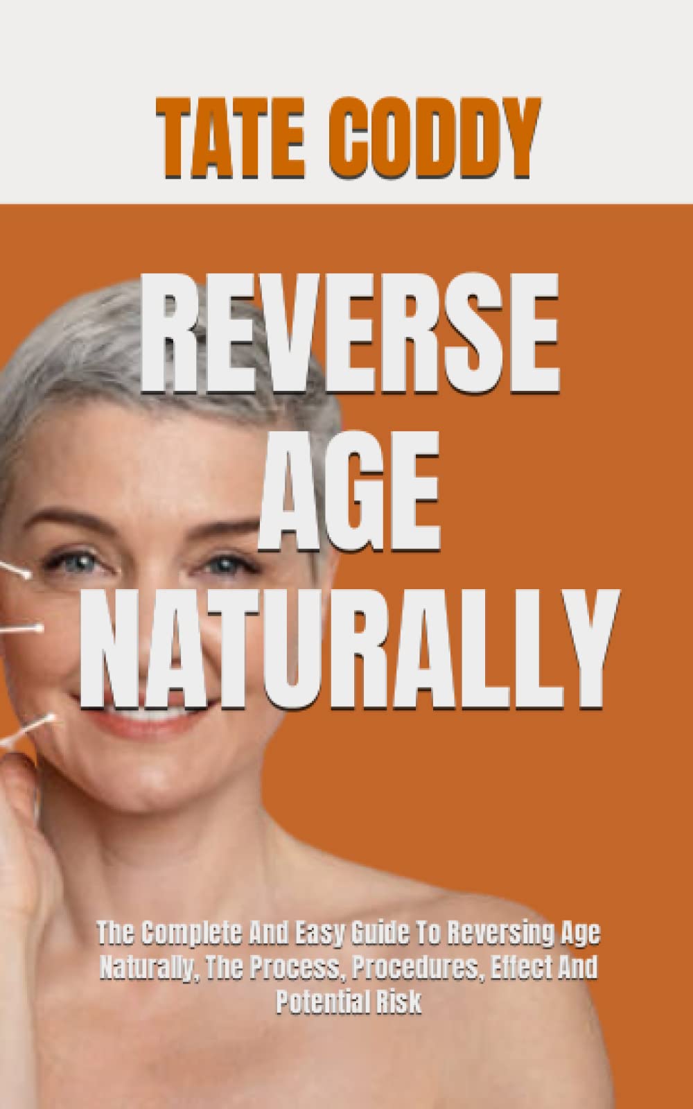 Reverse Age Naturally The Complete And Easy Guide To Reversing ...