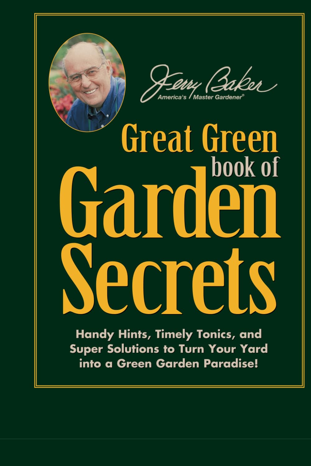 Jerry Baker's Great Green Book of Garden Secrets: Handy Hints, Timely ...