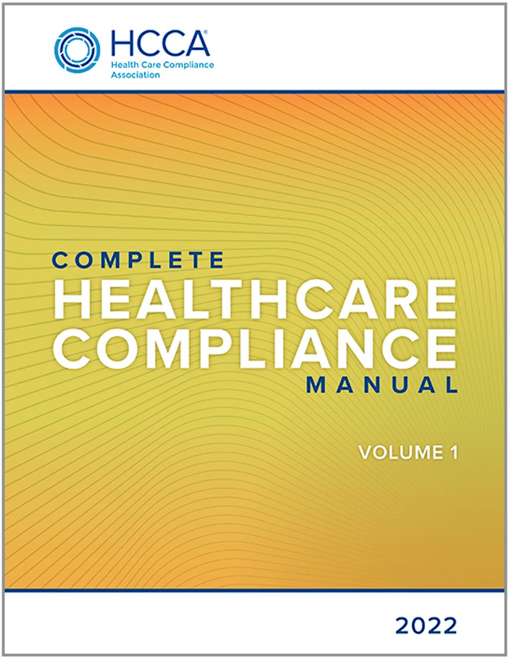 The Complete Healthcare Compliance Manual 2022: Health Care Compliance Organization ...