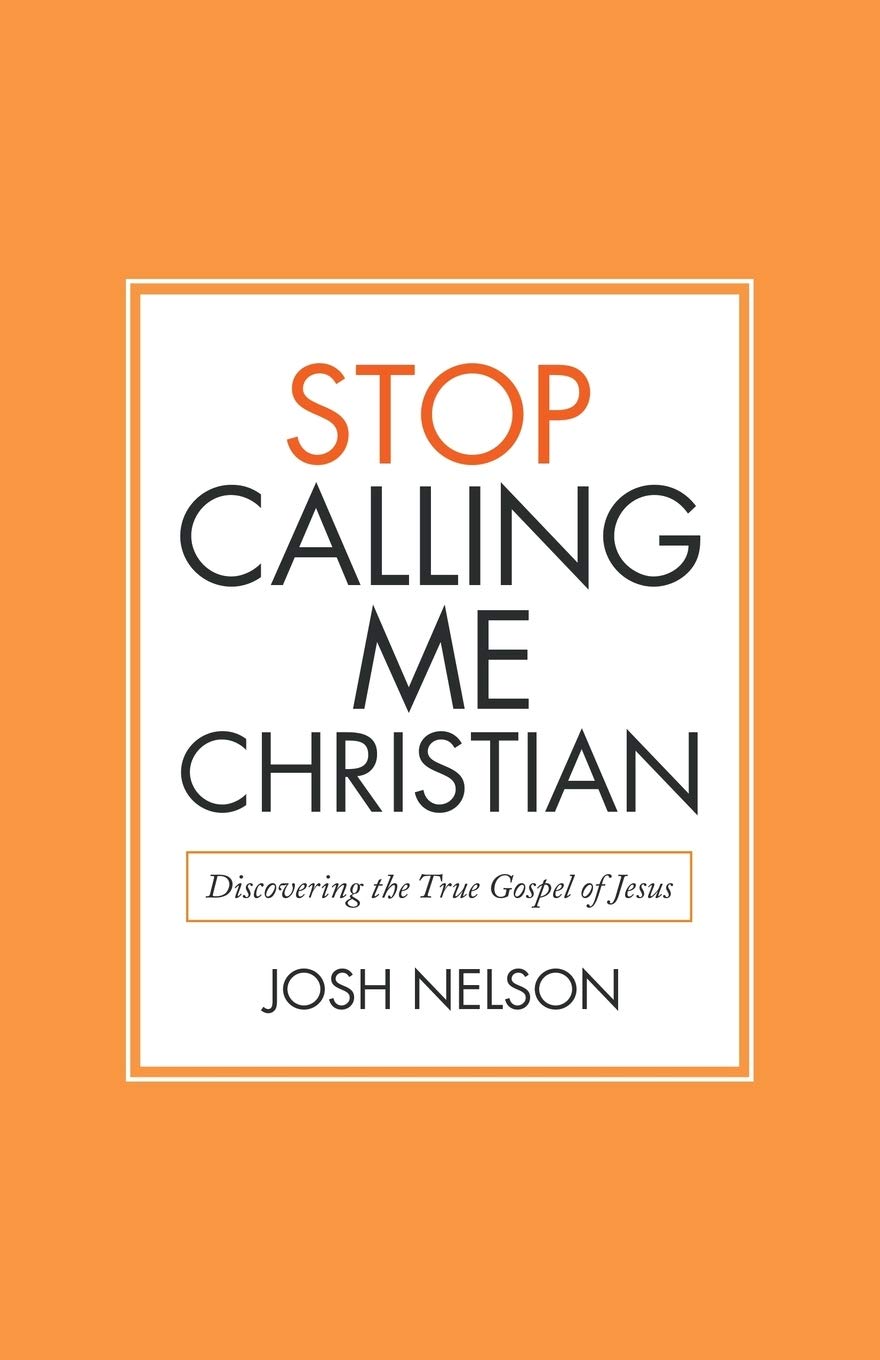 Stop Calling Me Christian: Discovering the True Gospel of Jesus: Nelson ...