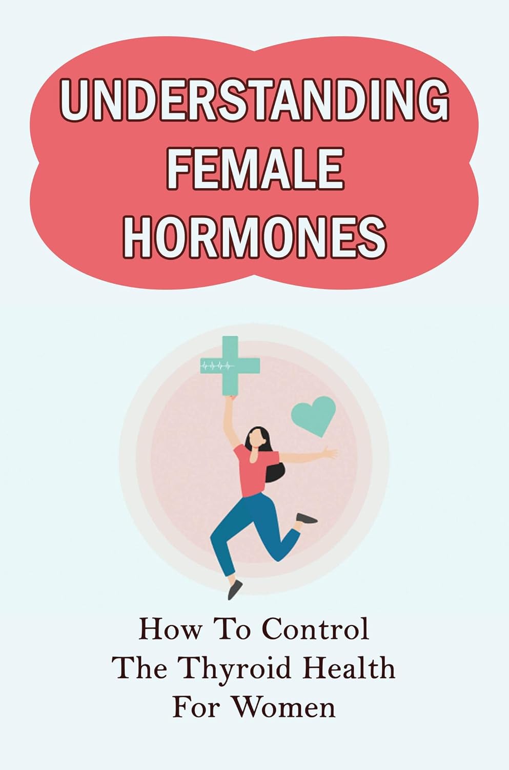 Understanding Female Hormones: How To Control The Thyroid Health For ...