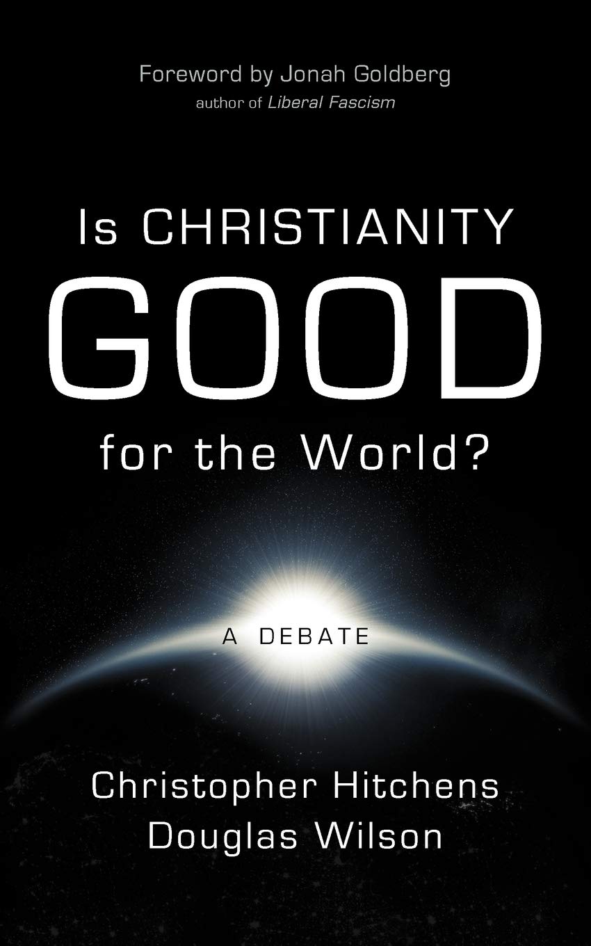 Is Christianity Good for the World?: Wilson, Douglas, Hitchens ...
