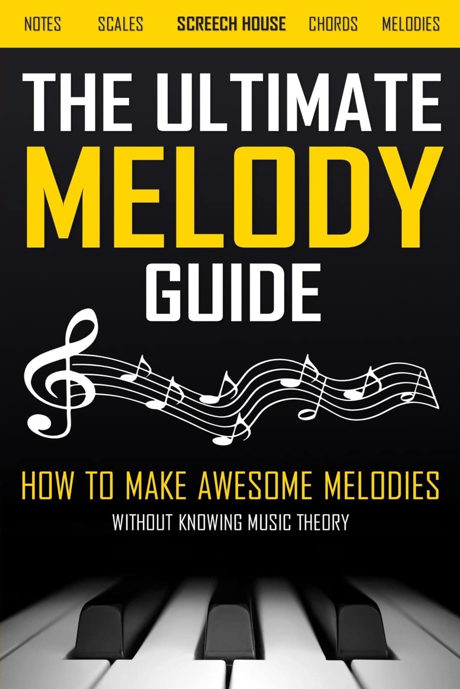 The Ultimate Melody Guide: How to Make Awesome Melodies without Knowing ...