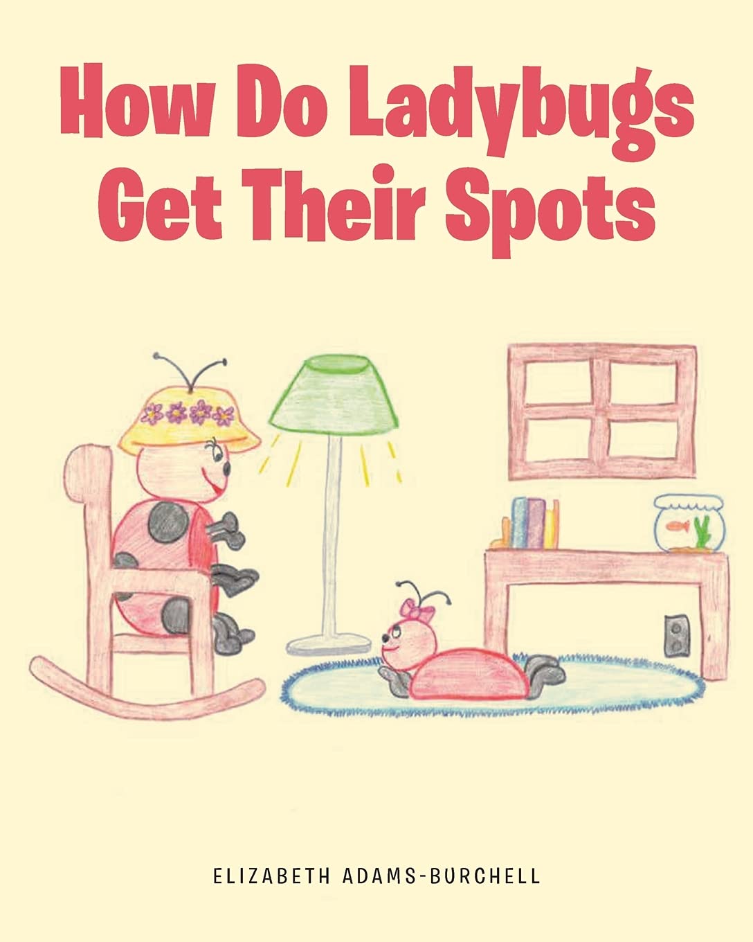 How Do Ladybugs Get Their Spots: Elizabeth Adams-Burchell ...