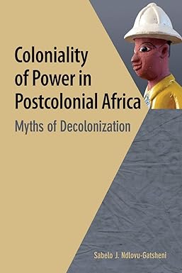 Coloniality of Power in Postcolonial Africa. Myths of Decolonization ...