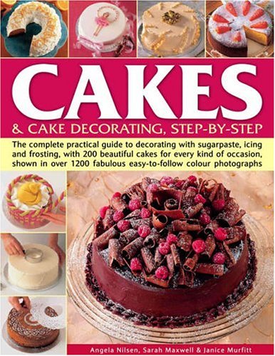 Cakes and Cake Decorating: the Complete Practical Guide to Cake ...