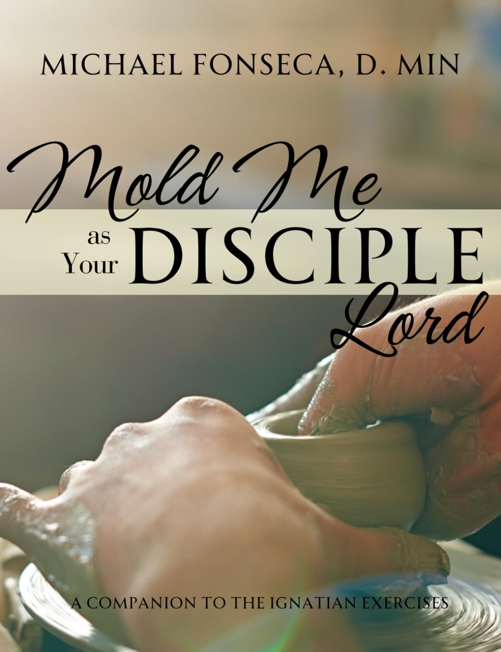 Mold Me As Your Disciple, Lord: A Companion to the Ignatian Spiritual ...