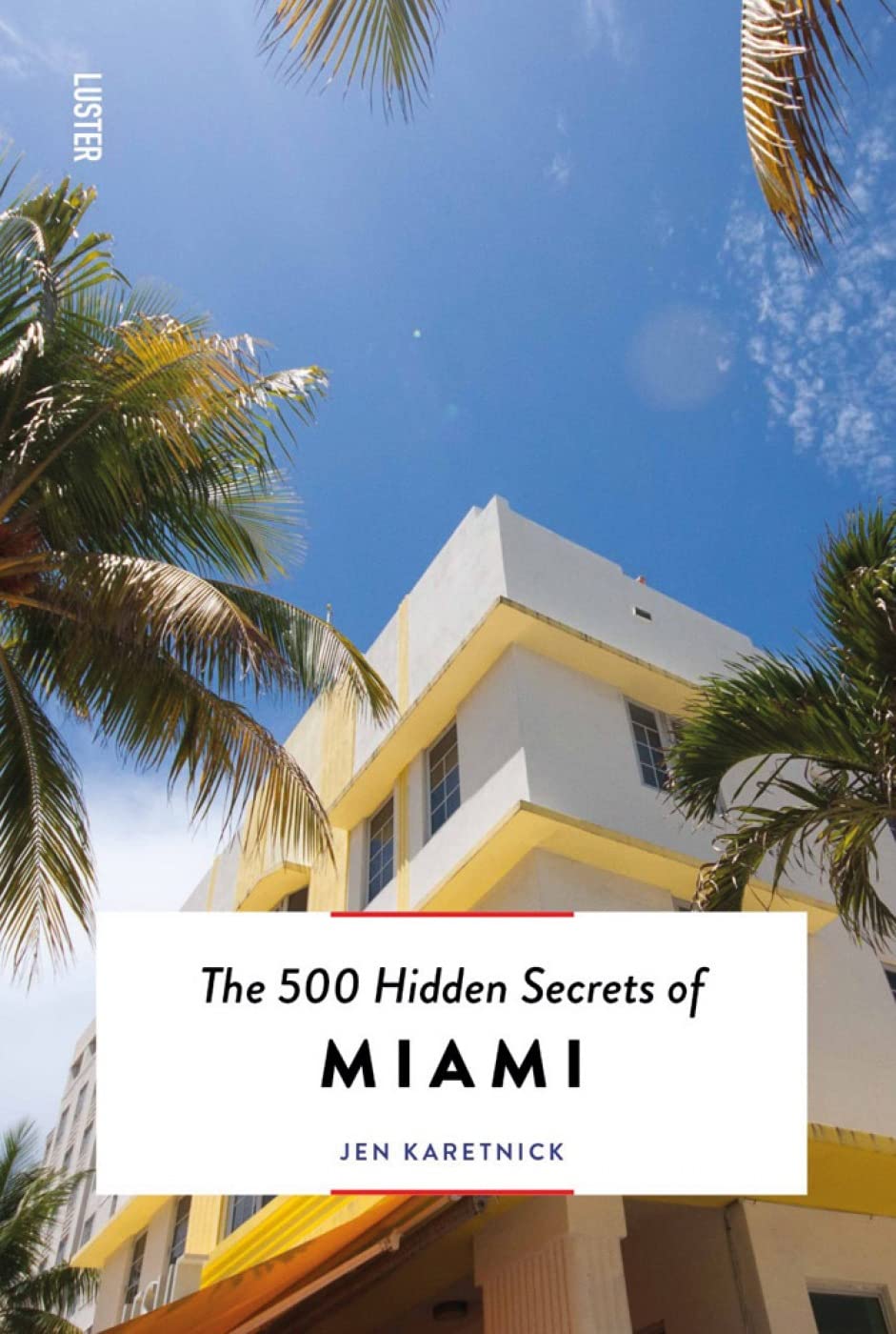 The 500 Hidden Secrets of Miami Updated & Revised: Karetnick, Jen ...