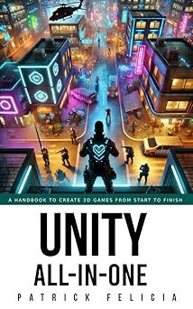 Amazon.com: Unity All-In-One: A Handbook to Build 3D Games from Start to Finish and Learn C# in ...