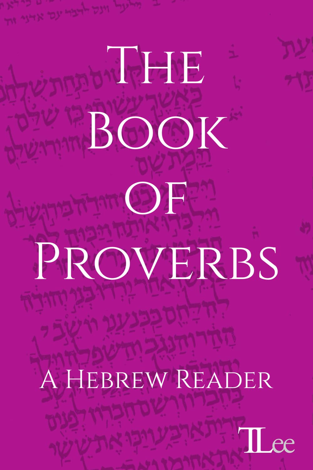 The Book of Proverbs: A Hebrew Reader: Amazon.co.uk: Lee, Timothy A: 9781916854352: Books