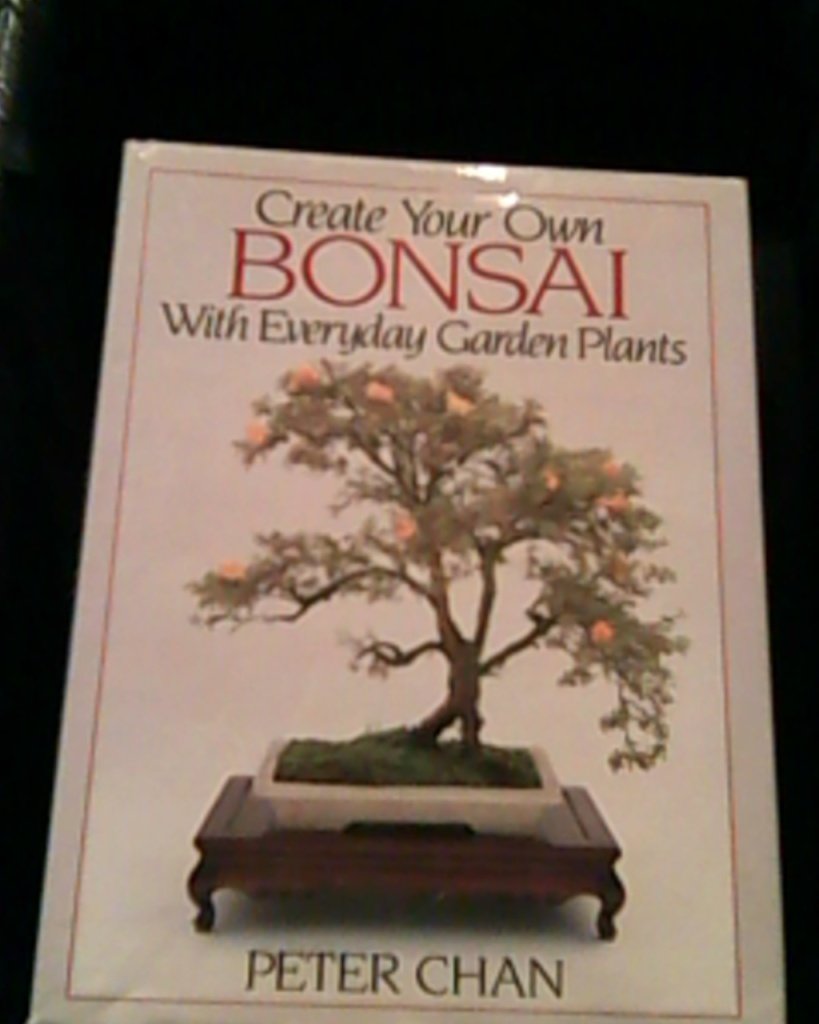 Create Your Own Bonsai With Everyday Garden Plants: Chan, Peter ...