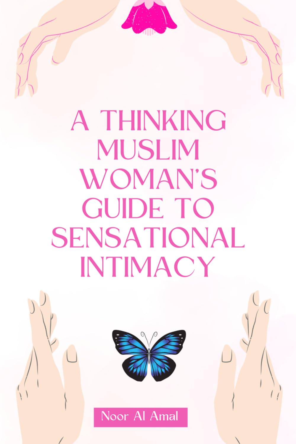 A Thinking Muslim Woman's Guide to Sensational Intimacy: Al Amal, Noor ...
