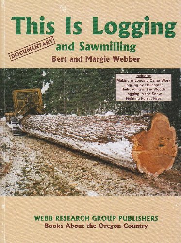 This Is Logging and Sawmilling (Books About the Oregon Country): Webber ...