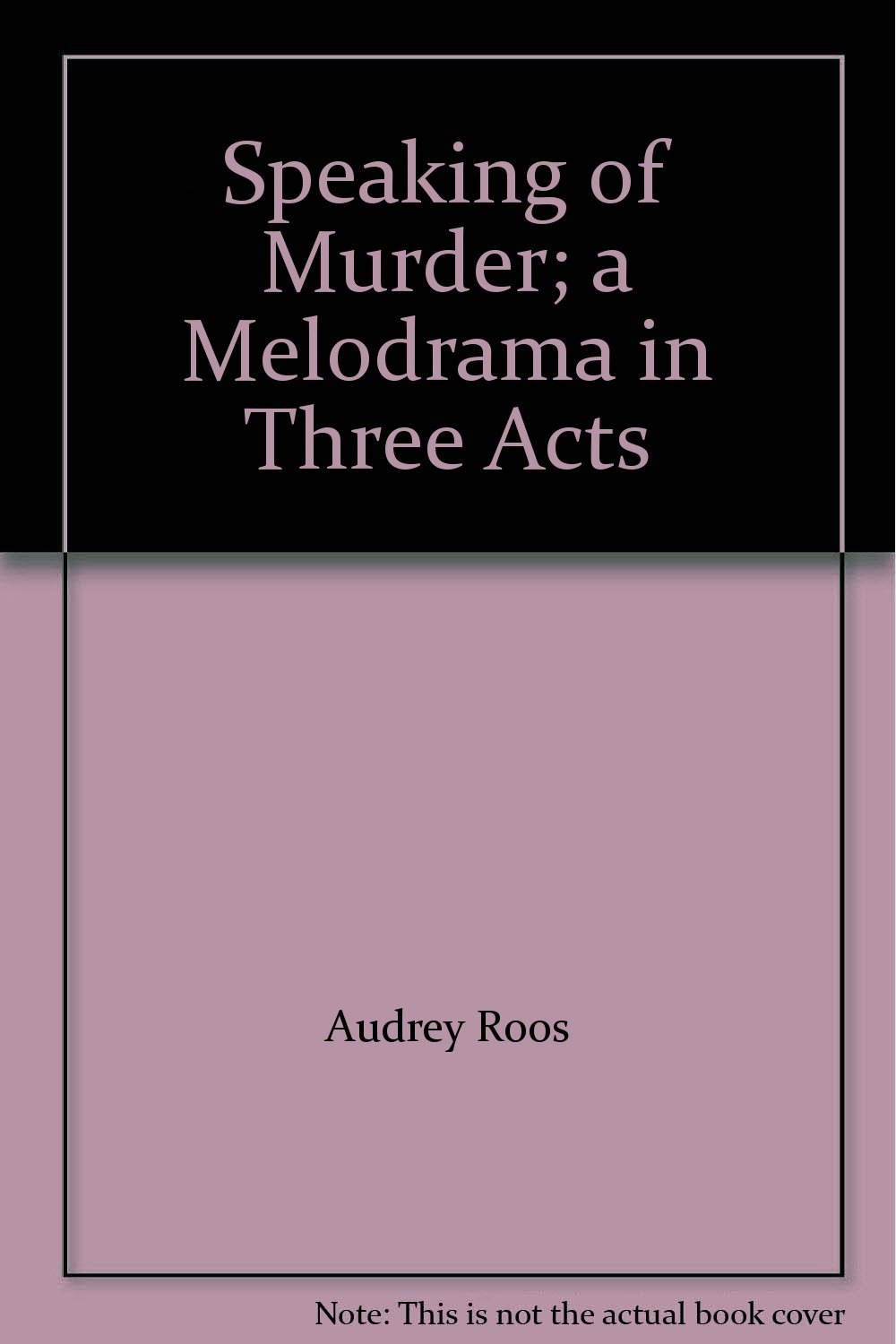 Speaking of Murder; a Melodrama in Three Acts: Audrey Roos, William ...